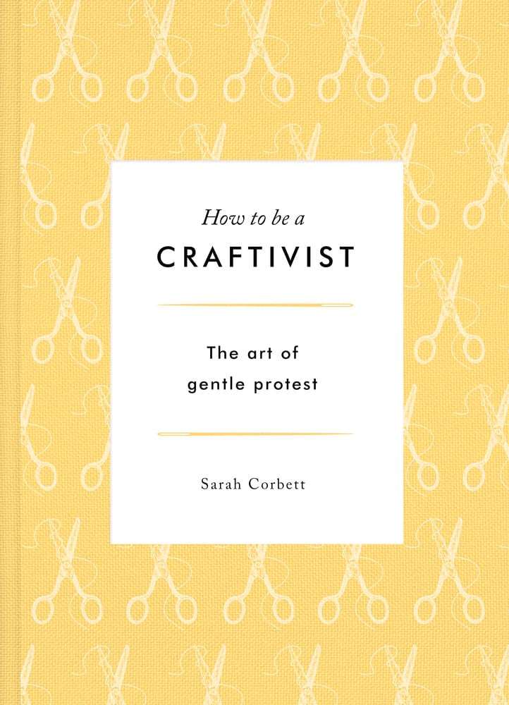 How to be a Craftivist: The Art of Gentle Protest – David Parr House